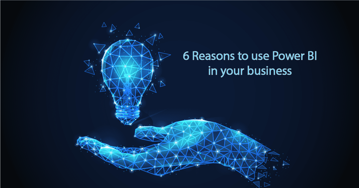 6 Reasons to Use Power BI for your business | Influential Software